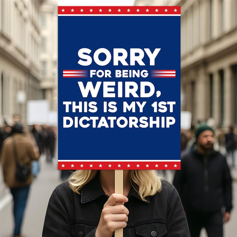Sorry Being Weird First Dictatorship No Kings Protest Sign, Anti-Trump ...